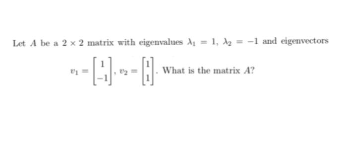 Solved Let A be a 2×2 matrix with eigenvalues λ1=1,λ2=−1 and | Chegg.com