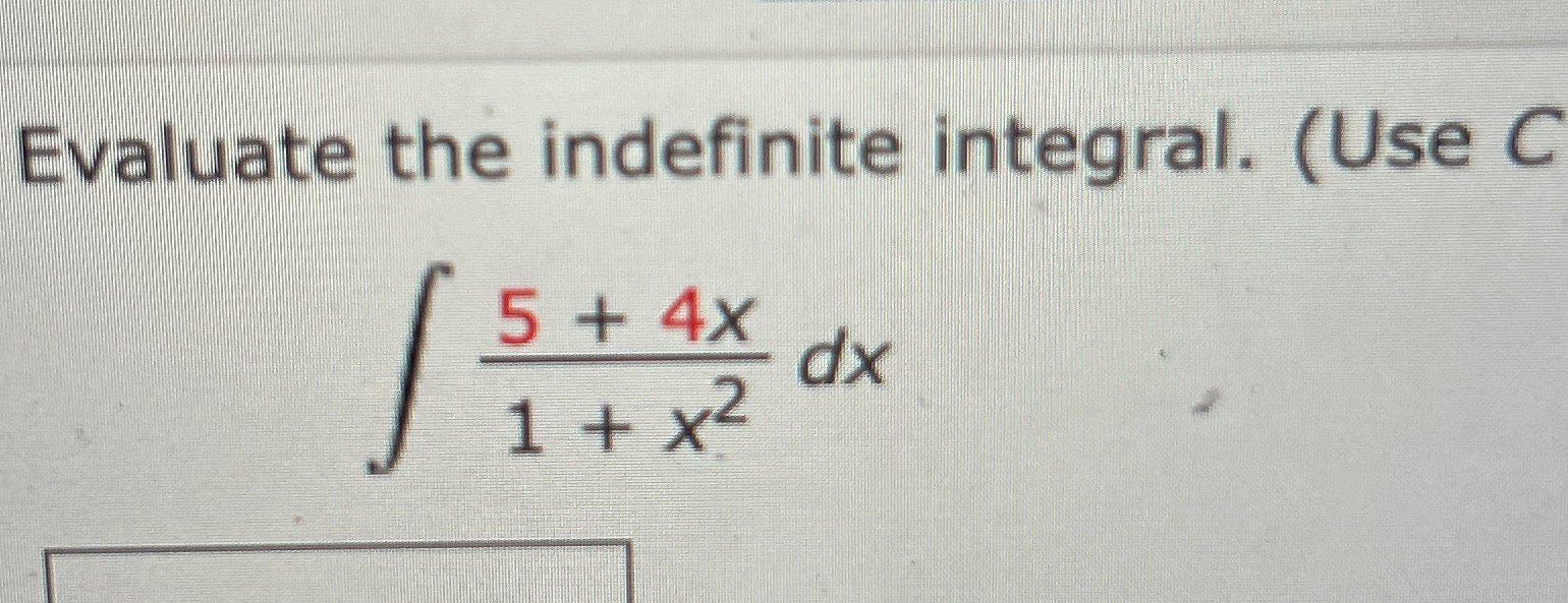 Solved Evaluate the indefinite integral. (Use C∫﻿﻿5+4x1+x2dx | Chegg.com