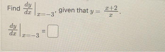 Solved Find dy dx dy dx x=-3' -0 = x==3 given that y = x+2 X | Chegg.com