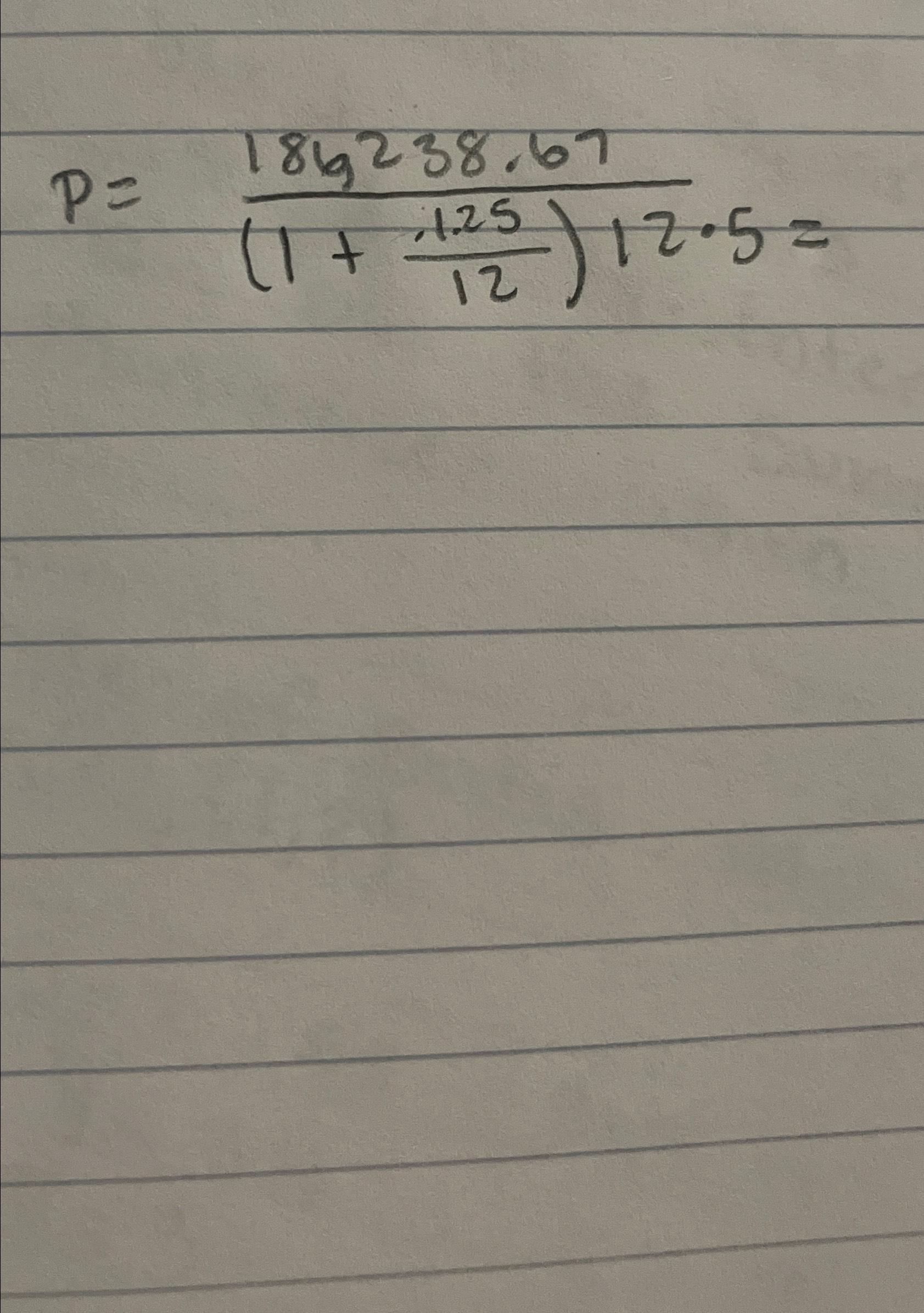 Solved P=186238.67(1+.12512)12*5= | Chegg.com