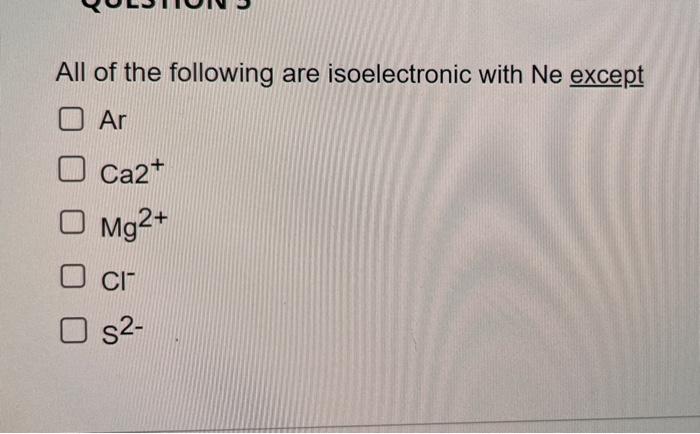 Solved All of the following are isoelectronic with Ne except | Chegg.com