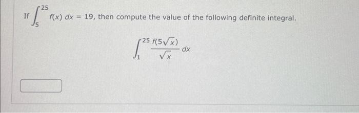 Solved If ∫525f(x)dx=19, then compute the value of the | Chegg.com