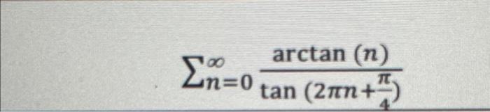 Solved ∑n=0∞tan(2πn+4π)arctan(n) | Chegg.com