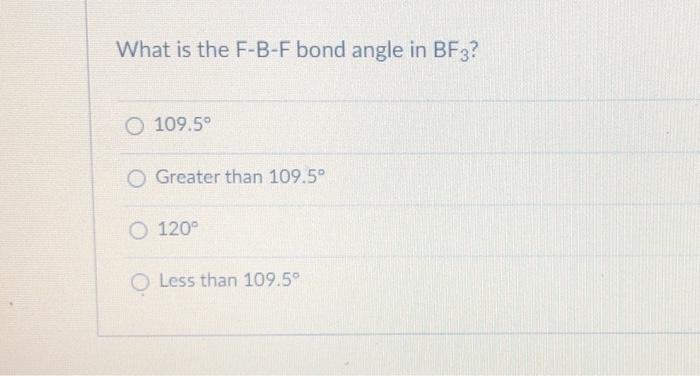Solved What is the F-B-F bond angle in BF3? 109.5° O Greater | Chegg.com