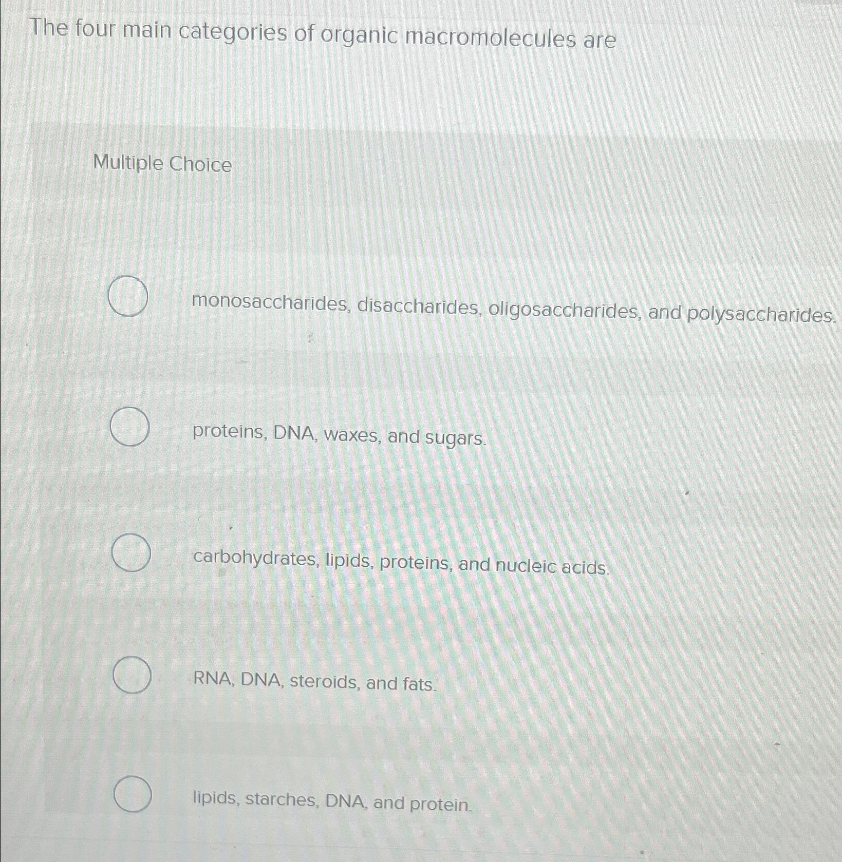 Solved The four main categories of organic macromolecules | Chegg.com