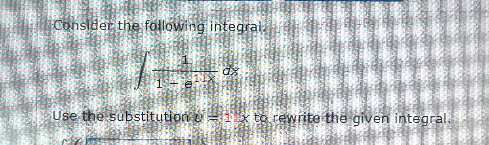 Solved Consider the following integral.∫﻿﻿11+e11xdxUse the | Chegg.com