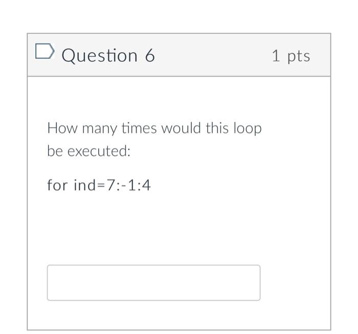 Solved D Question 6 1 pts How many times would this loop be | Chegg.com