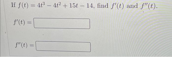 Solved If f(t)=4t3−4t2+15t−14, find f′(t) and f′′(t). f′(t)= | Chegg.com