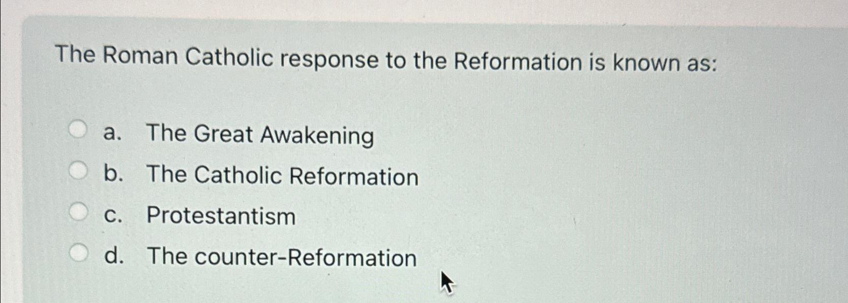 Solved The Roman Catholic response to the Reformation is | Chegg.com