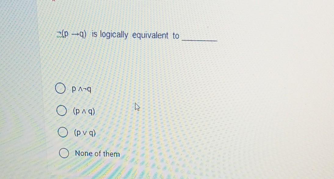 Solved ¬(p→q) is logically equivalent to p∧¬q (p∧q) (p∨q) | Chegg.com