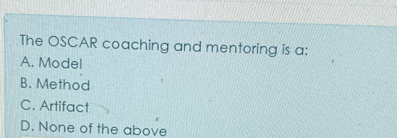 Solved The OSCAR coaching and mentoring is a ﻿:A. ﻿ModelB. | Chegg.com