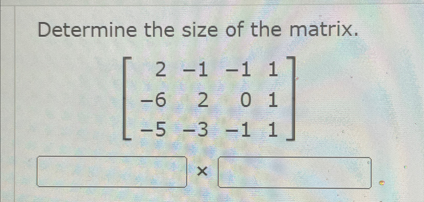Solved Determine the size of the matrix.[2-1-11-6201-5-3-11] | Chegg.com