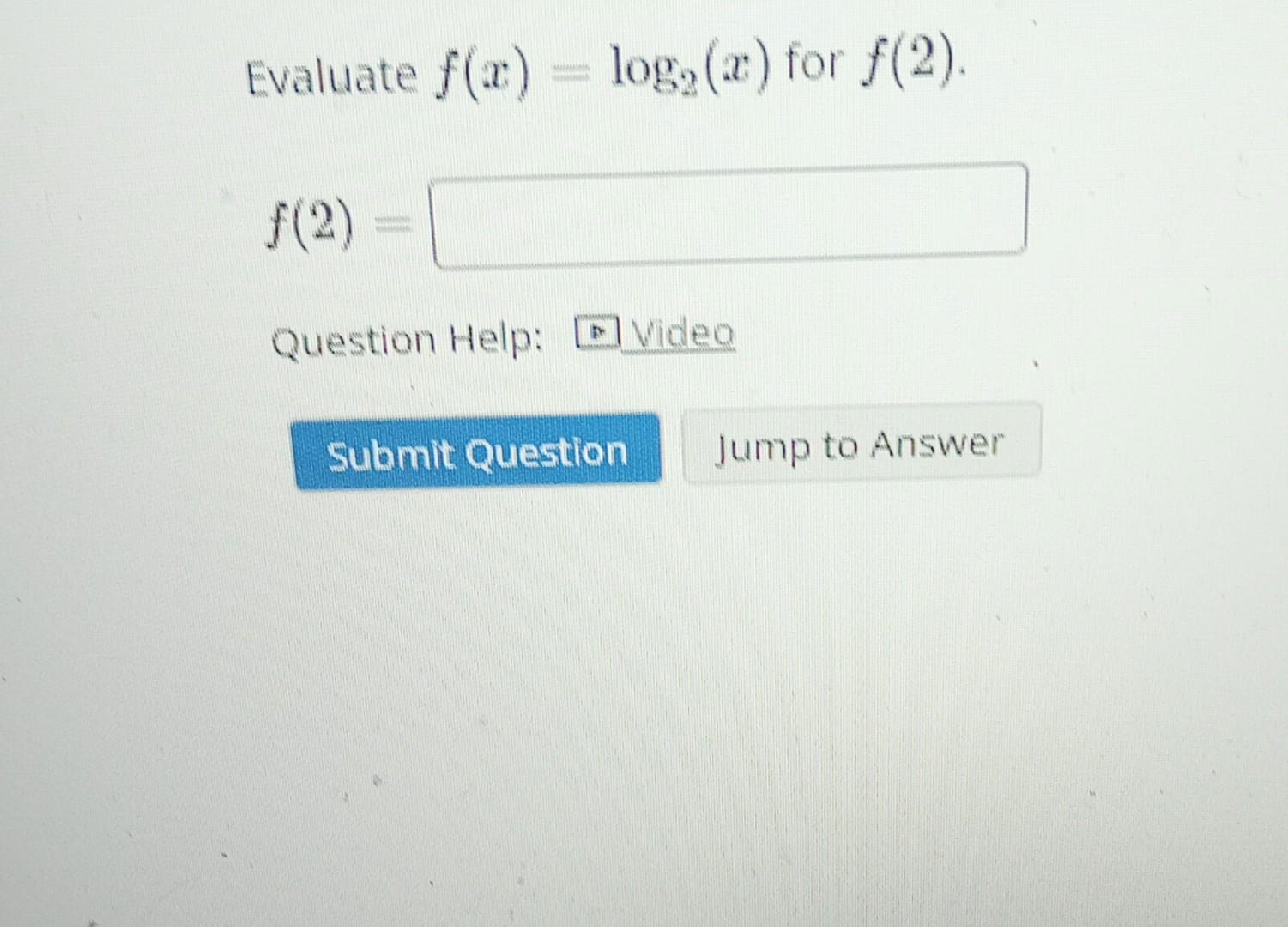 Solved Evaluate f(x)=log2(x) f(2)= Question Help: | Chegg.com
