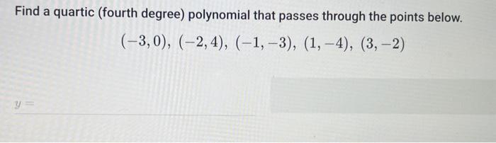 Find a quartic (fourth degree) polynomial that passes | Chegg.com