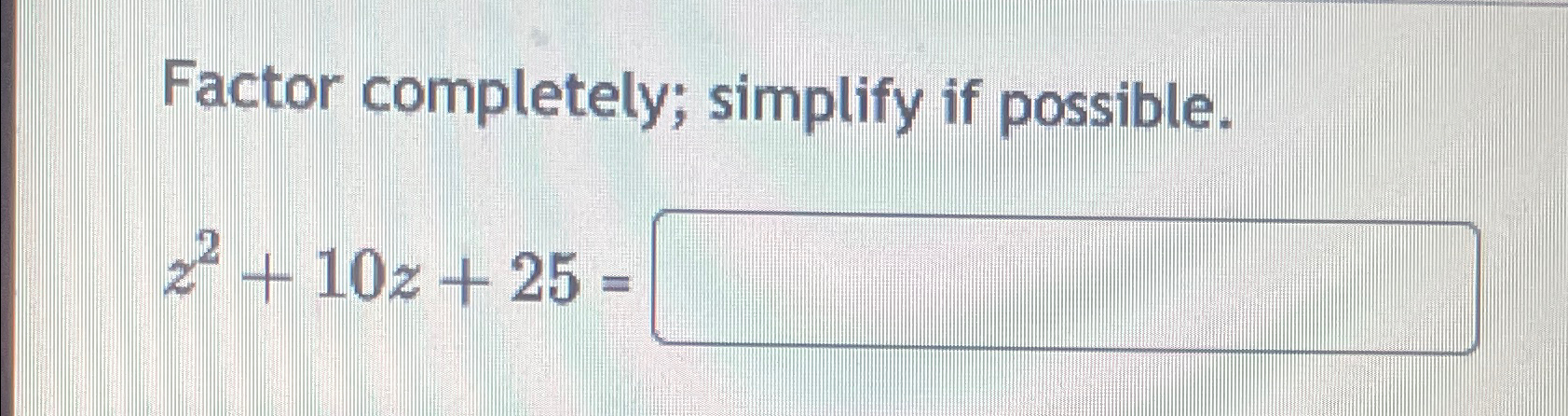 Solved Factor completely; simplify if possible.z2+10z+25= | Chegg.com