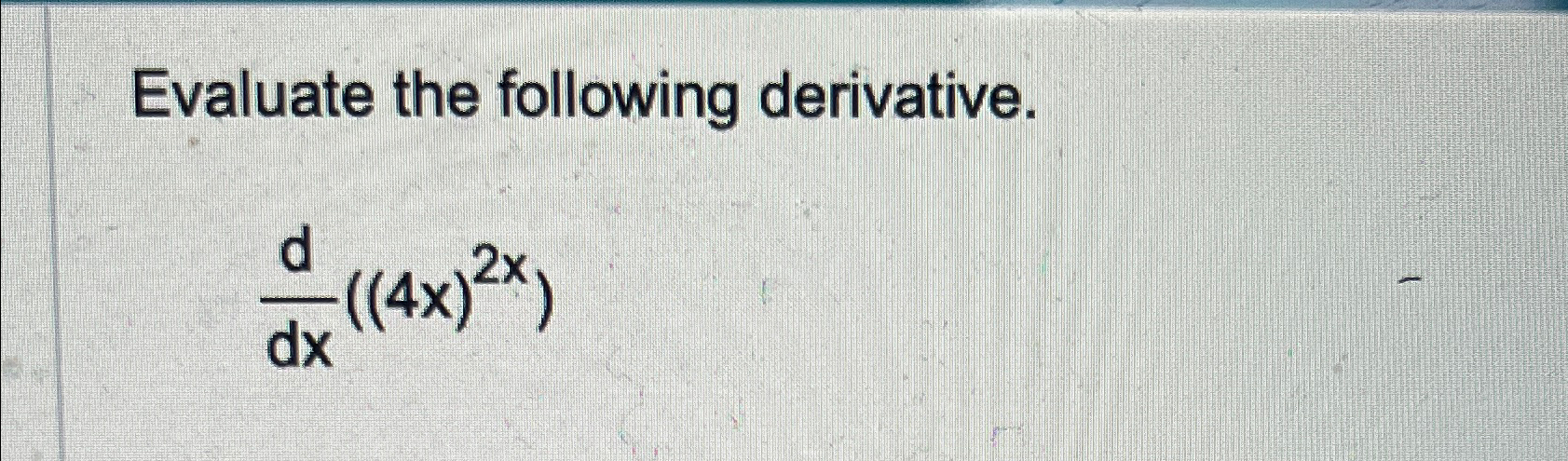 Solved Evaluate the following derivative.ddx((4x)2x) | Chegg.com