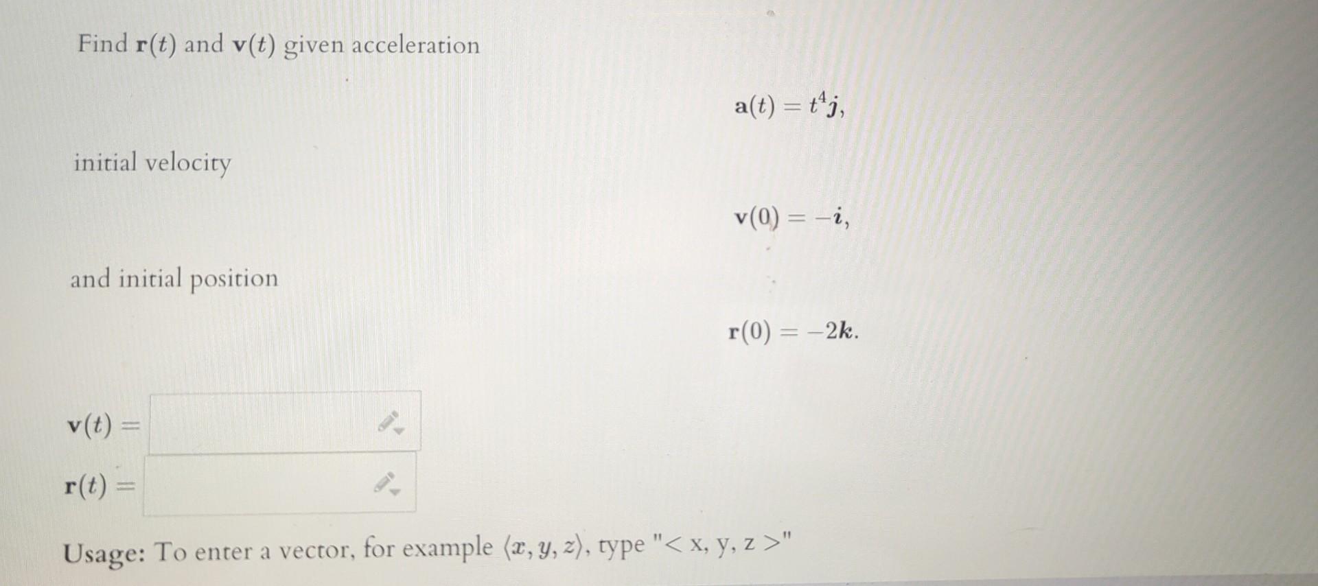 Solved Find r(t) and v(t) given acceleration a(t)=t4j, | Chegg.com