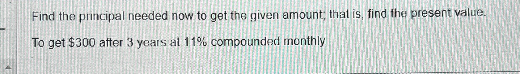Solved Find the principal needed now to get the given | Chegg.com