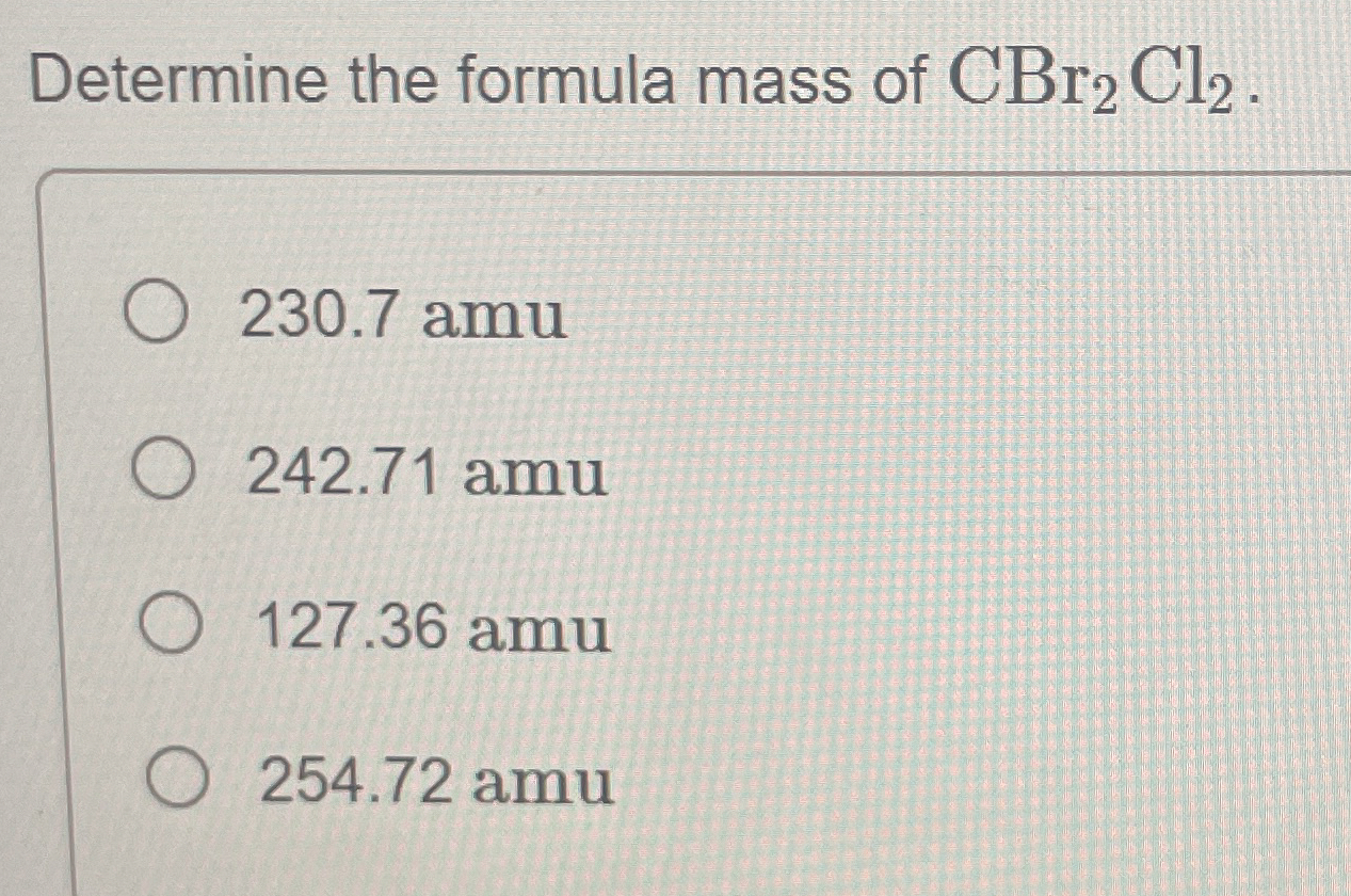 Solved Determine the formula mass of CBr2Cl2.230.7 | Chegg.com