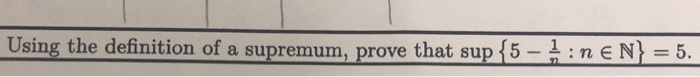Solved Using the definition of a supremum, prove that sup {5 | Chegg.com