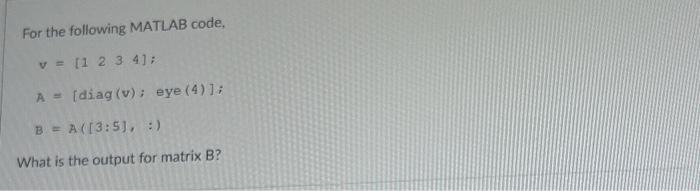 Solved For the following MATLAB code, v = [1 2 3 4]; A = | Chegg.com