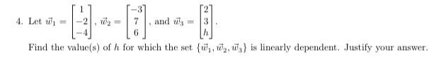 Solved 4. Let w1=⎣⎡1−2−4⎦⎤,w2=⎣⎡−376⎦⎤, and w3=⎣⎡23h⎦⎤. Find | Chegg.com