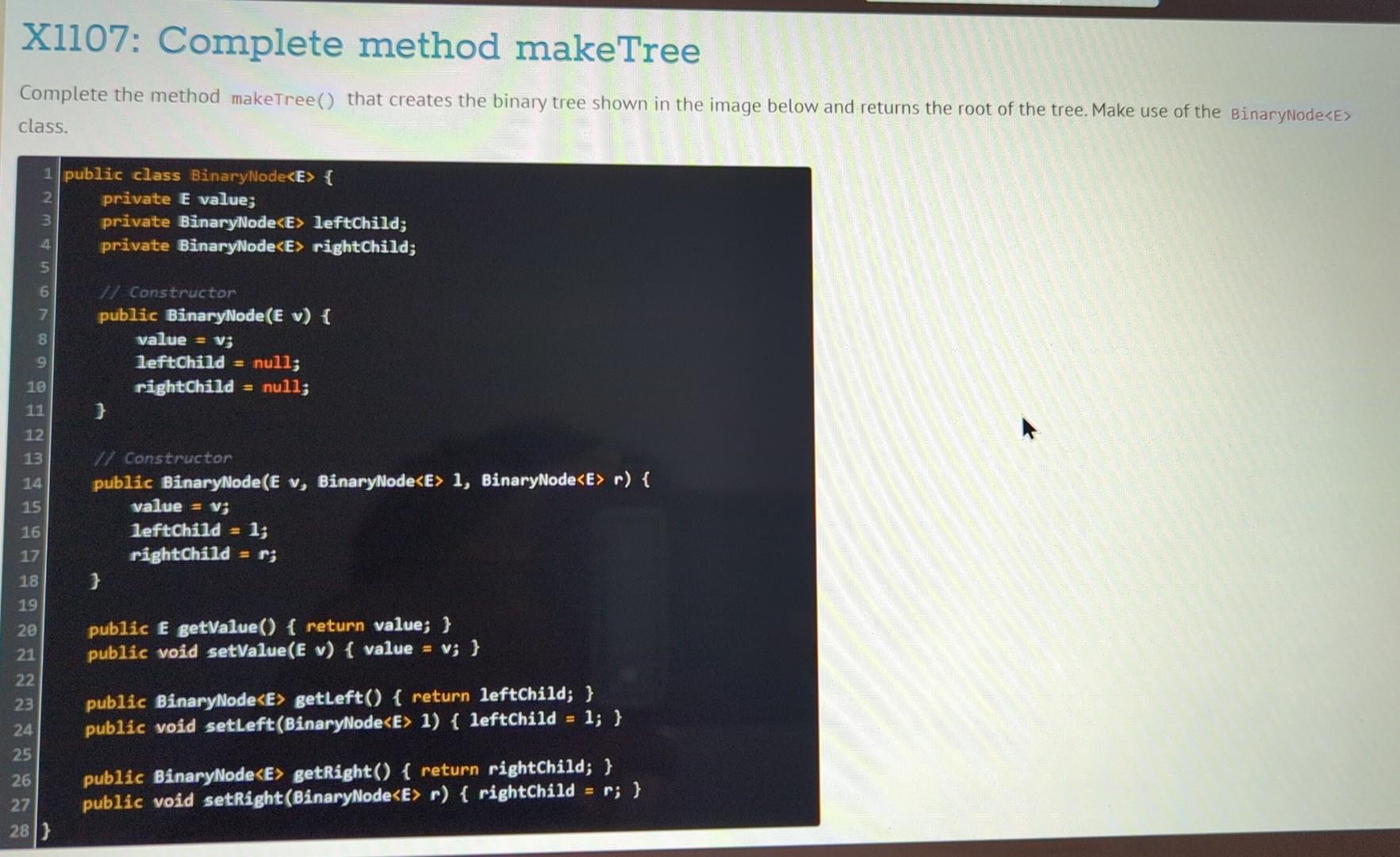 Solved X1107: Complete method makeTree Complete the method | Chegg.com Solved X1107: Complete method makeTree Complete the method | Chegg.com