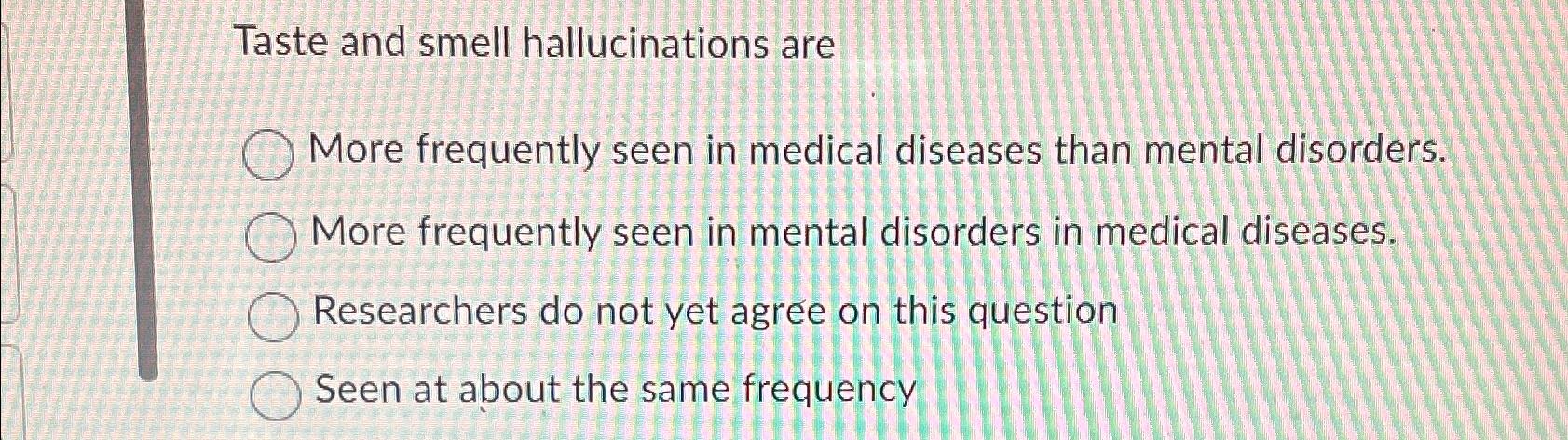 Solved Taste and smell hallucinations areMore frequently | Chegg.com
