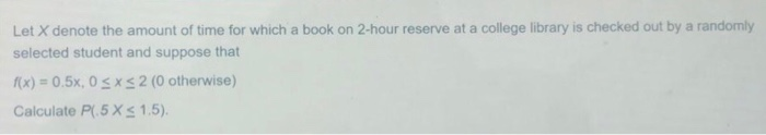 Solved Let X denote the amount of time for which a book on | Chegg.com