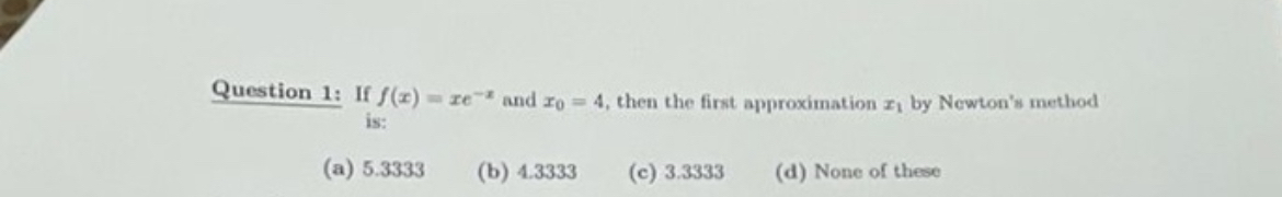 Solved Question 1: If f(x)=xe-x ﻿and x0=4, ﻿then the first | Chegg.com