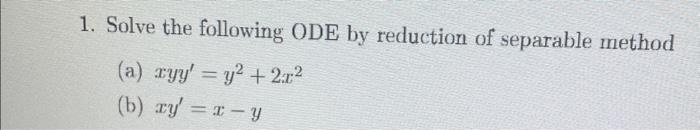 Solved 1. Solve the following ODE by reduction of separable | Chegg.com