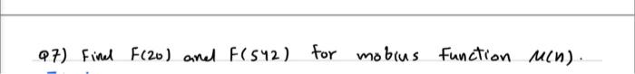 Solved Q7) Find F(20) and F(542) for mobius function M(n). | Chegg.com