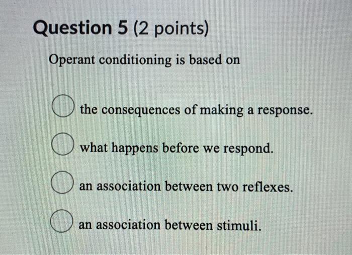 Solved Question 5 (2 points) Operant conditioning is based | Chegg.com