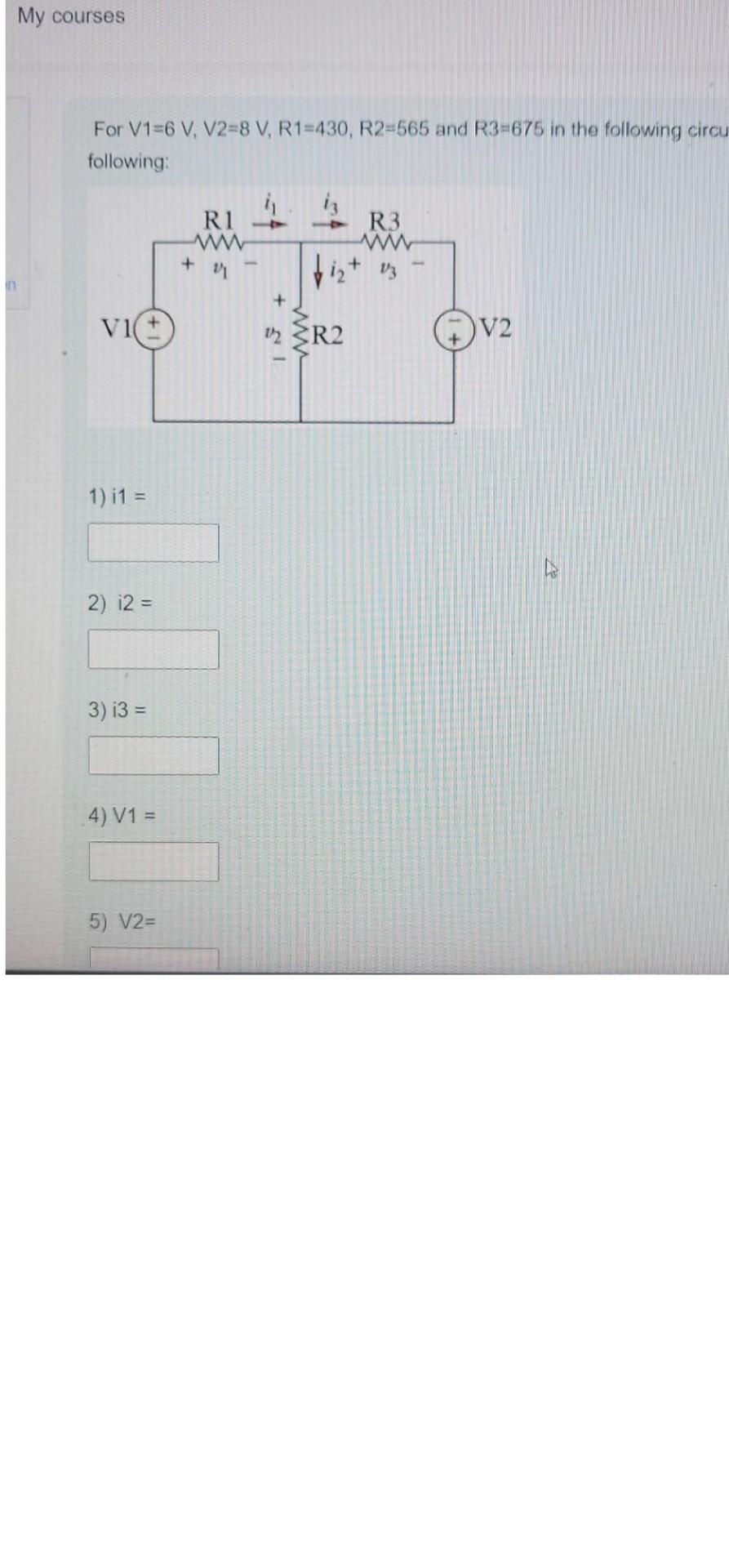 Solved For V1=6 V, V2=8 V,R1=430,R2=565 and R3=675 in the | Chegg.com Solved For V1=6 V, V2=8 V,R1=430,R2=565 and R3=675 in the | Chegg.com