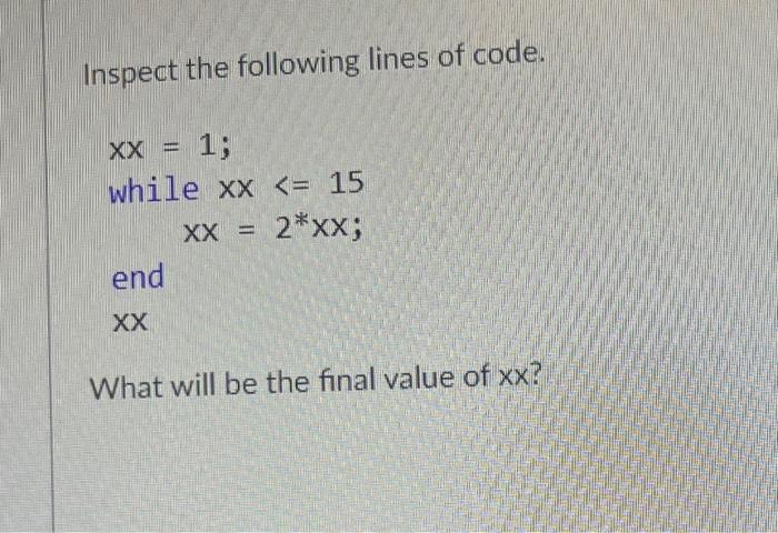 Solved Inspect the following lines of code. xx = 1; while xx | Chegg.com