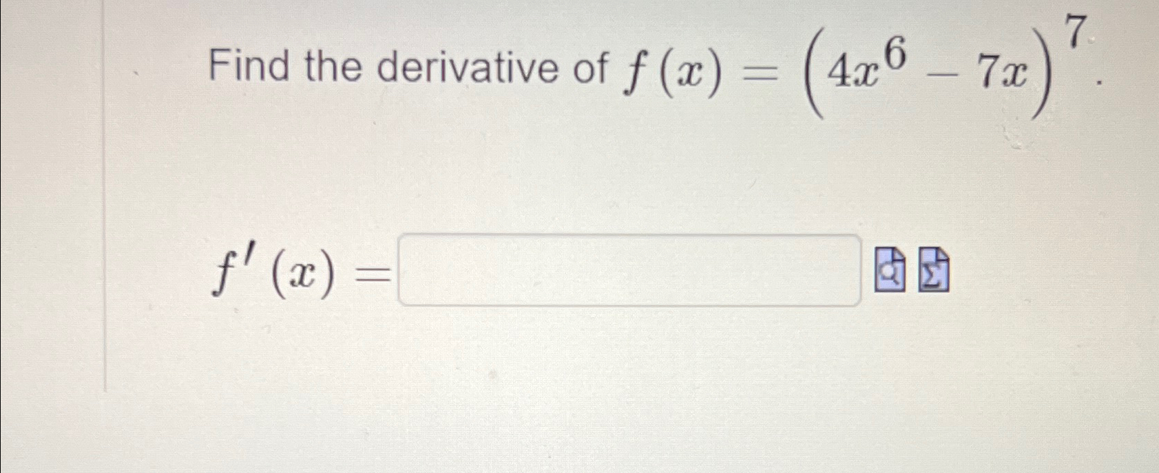 Find the derivative of f(x)=(4x6-7x)7f'(x)= | Chegg.com