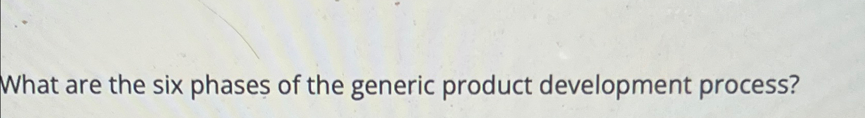 Solved What are the six phases of the generic product | Chegg.com