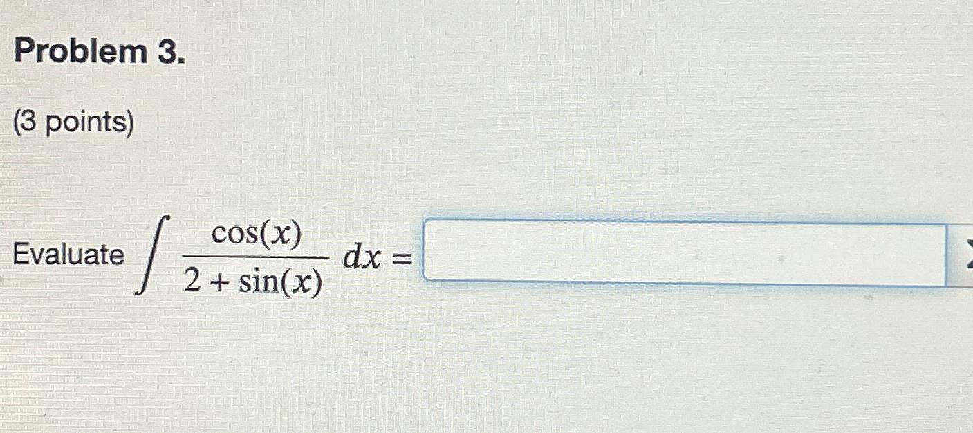 Solved Problem 3.(3 ﻿points)Evaluate ∫﻿﻿cos(x)2+sin(x)dx= | Chegg.com