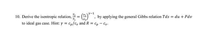 Solved 10. Derive the isentropic relation, T1T2=(v2v1)γ−1, | Chegg.com