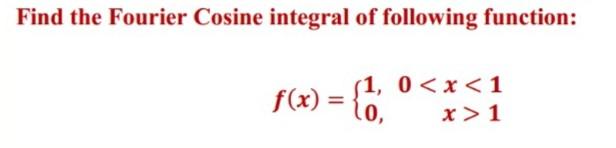 Solved Find the Fourier Cosine integral of following | Chegg.com
