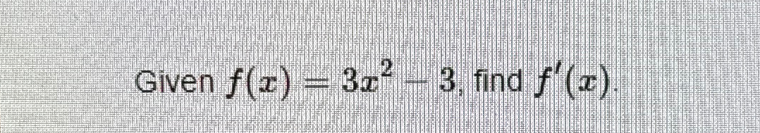 Solved Given f(x)=3x2-3, ﻿find f'(x) | Chegg.com