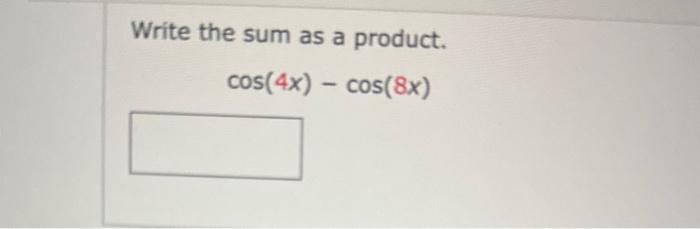 Solved Write the sum as a product. cos(4x)−cos(8x) | Chegg.com