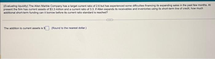 Solved (Evaluating liquidity) The Allen Marble Company has a | Chegg.com