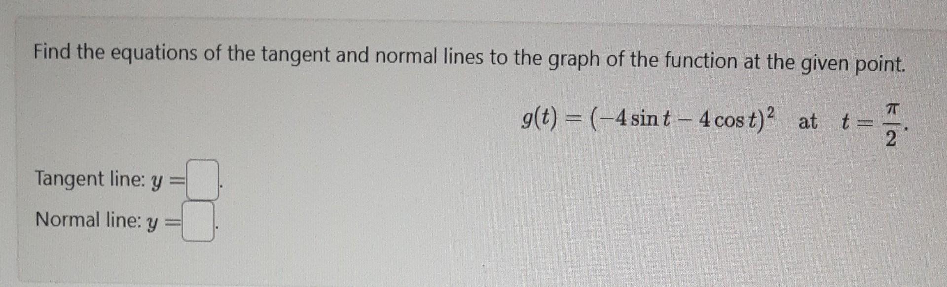 Solved Find the equations of the tangent and normal lines to | Chegg.com
