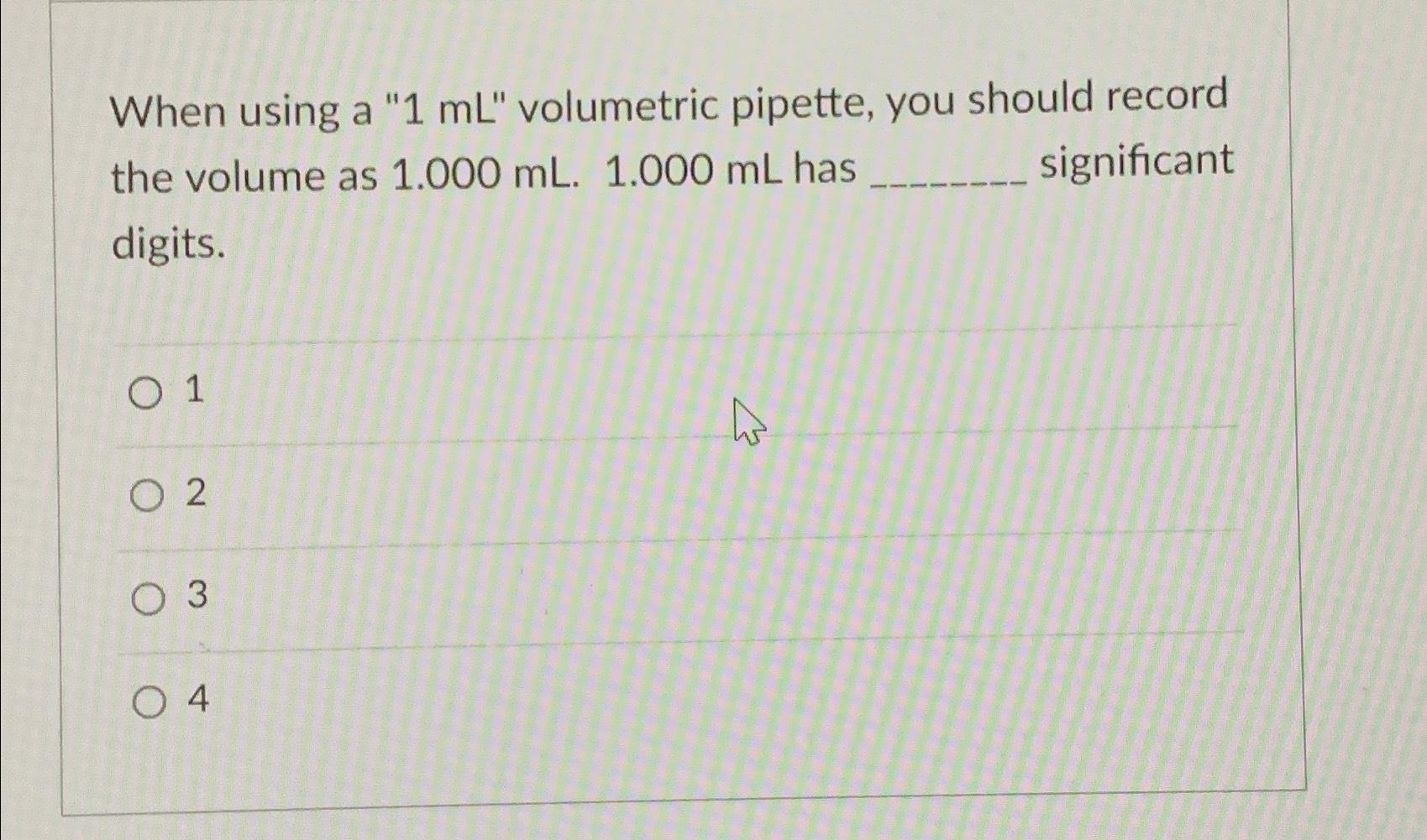 Solved When using a "1 mL " ﻿volumetric pipette, you should | Chegg.com