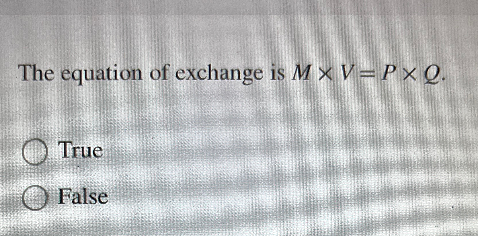 Solved The equation of exchange is M×V=P×Q.TrueFalse | Chegg.com