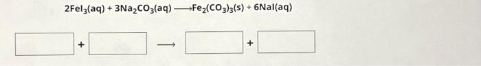 2Fel3(aq)+3Na2CO3(aq) Fe2(CO3)3( s)+6Nal(aq) | Chegg.com