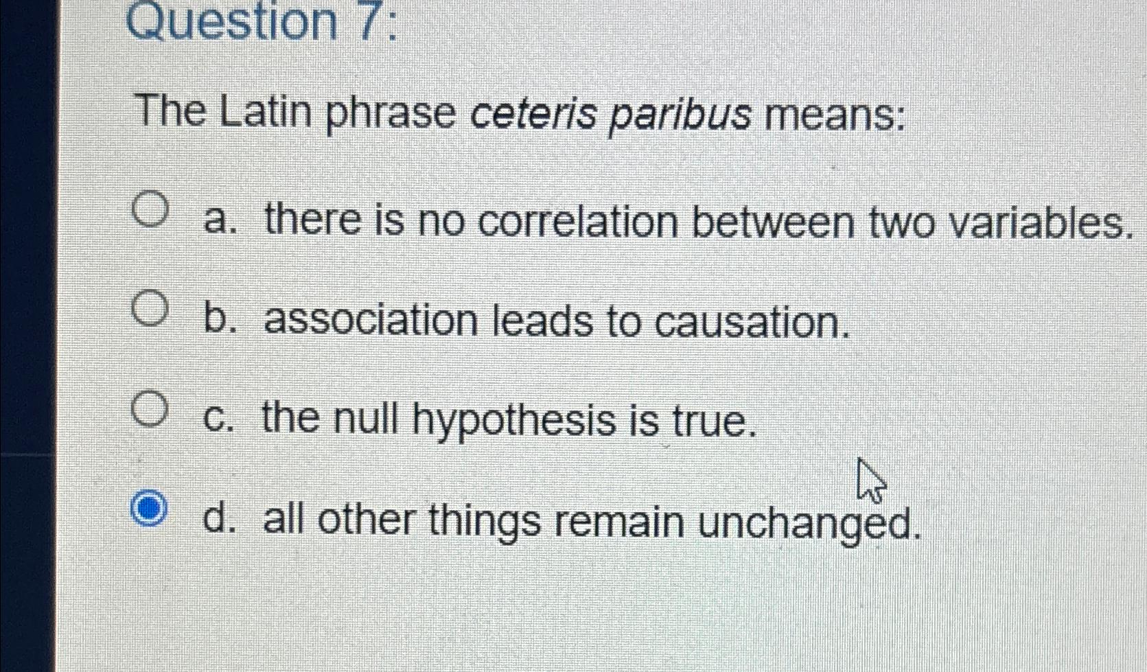 Solved Question 7:The Latin phrase ceteris paribus means:a. | Chegg.com