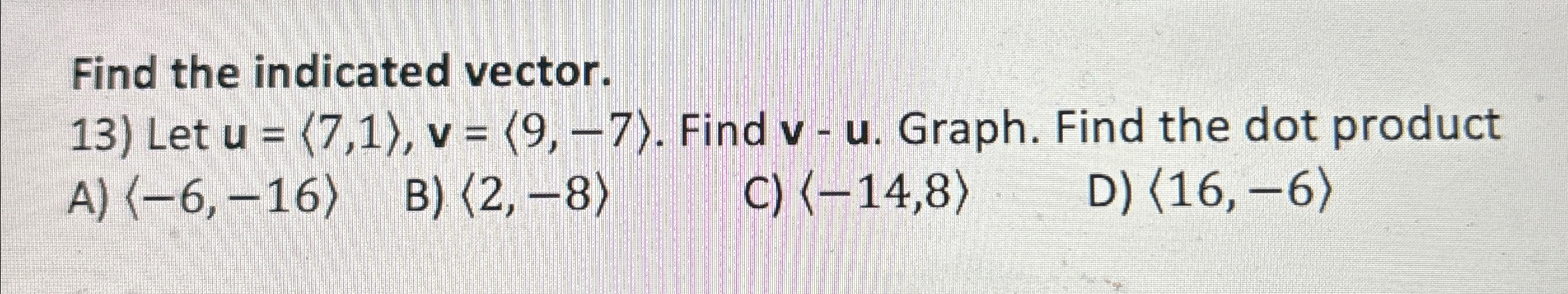 Solved Find the indicated vector.Let u=(:7,1:),v=(:9,-7:). | Chegg.com