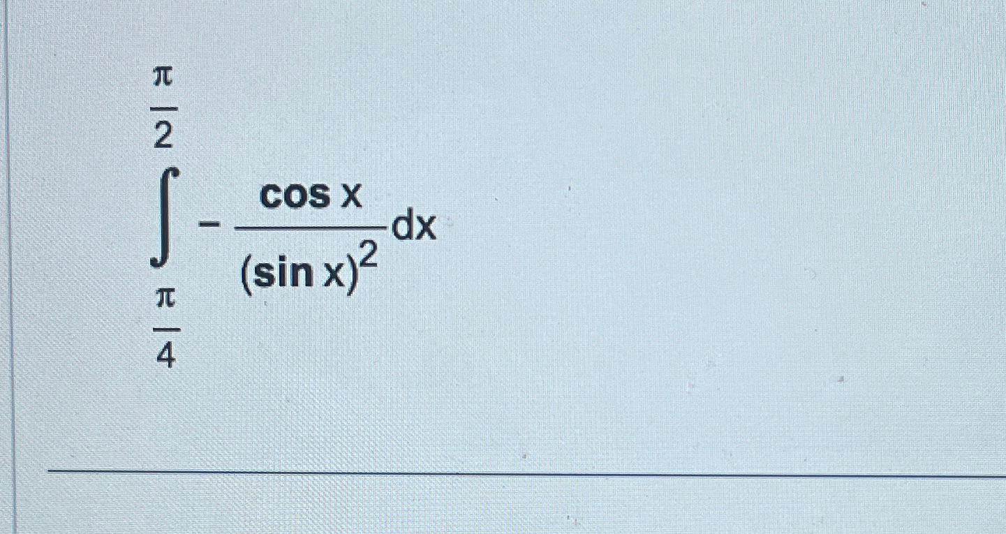 Solved ∫π4π2-cosx(sinx)2dx | Chegg.com